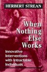 When Nothing Else Works: Innovative Interventions with Intractable Indi ...