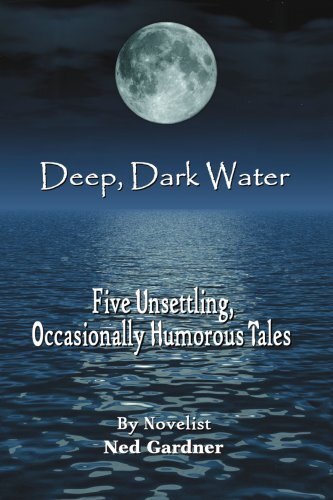 Deep, Dark Water: Five Unsettling, Occasionally Humorous Tales ...