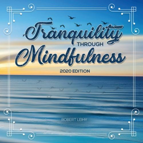 Tranquility Through Mindfulness: 2020 Edition by Robert Leihy (paperback) 9781643768205| eBay