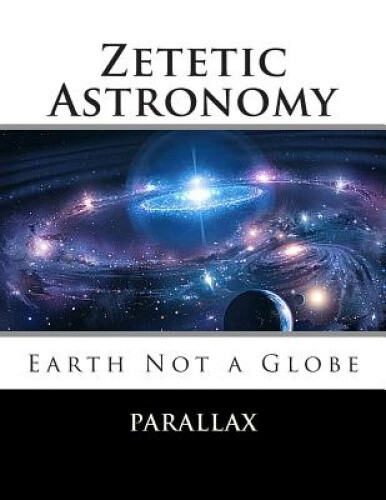 Zetetic Astronomy: Earth Not a Globe by Parallax 9781463655907 | eBay