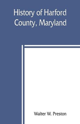 History of Harford County, Maryland: from 1608 (the year of Smith's ...