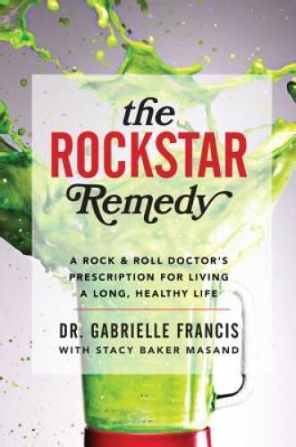 The Rockstar Remedy: A Rock Roll Doctors Prescription for Living a Lon ...