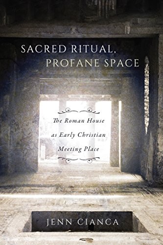 SACRED RITUAL, PROFANE SPACE: THE ROMAN HOUSE AS EARLY By Jenn Cianca ...