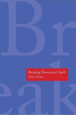 Breaking Democracy's Spell by John Dunn (English) Hardcover Book ...