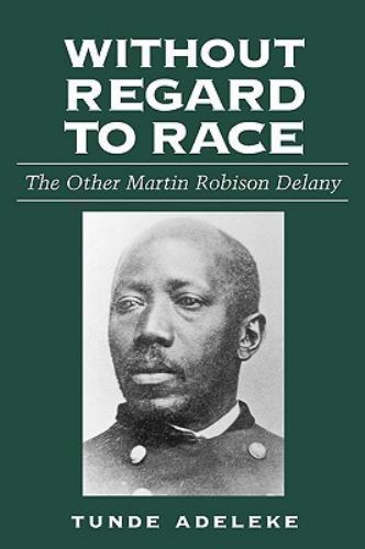 Without Regard to Race : The Other Martin Robison Delany by Tunde ...