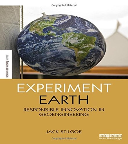 EXPERIMENT EARTH: RESPONSIBLE INNOVATION IN GEOENGINEERING By Jack ...
