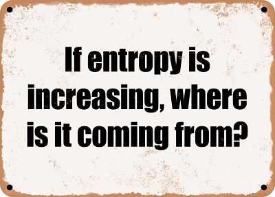 METAL SIGN - If entropy is increasing, where is it coming from? | eBay