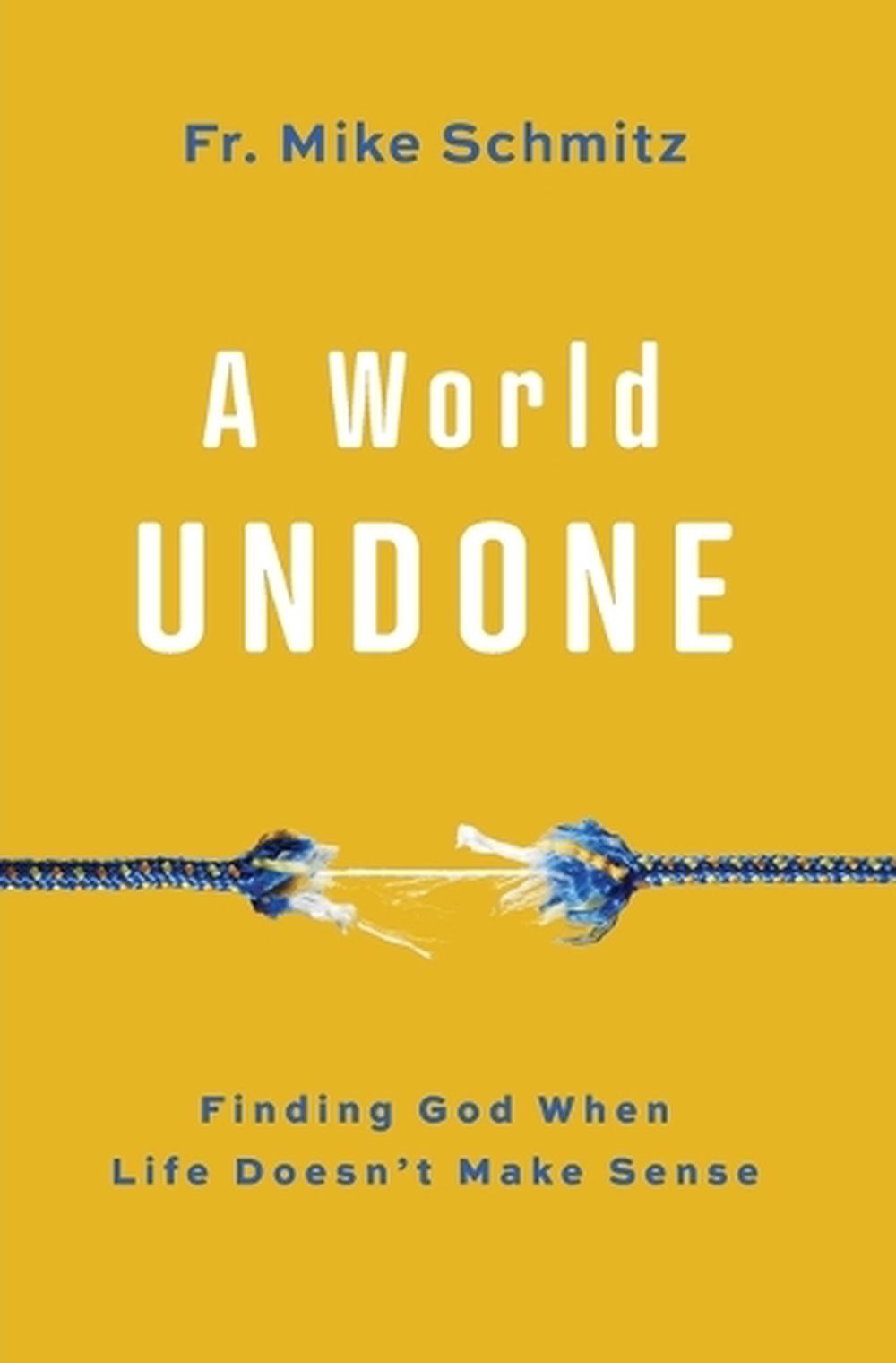 World Undone: Finding God When Life Doesn't Make Sense by Fr Mike ...