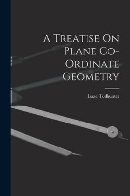 Isaac Todhunter A Treatise On Plane Co-Ordinate Geometry (Paperback ...