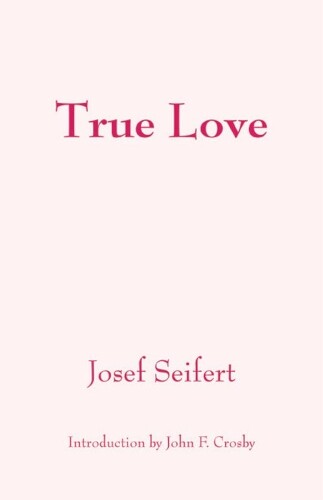 Josef Seifert John F. Crosby True Love (Poche) 9781587318894 | eBay