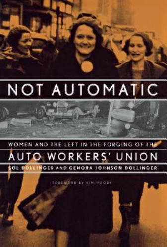 Not Automatic : Women and the Left in the Forging of the Auto Workers ...
