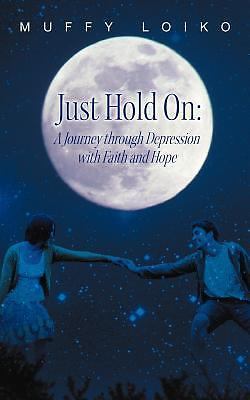 Just Hold On : A Journey Through Depression with Faith and Hope by ...
