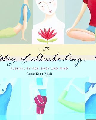 The Way of Stretching: Flexibility for Body and Mind by Rush, Anne Kent ...