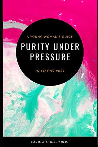 Purity Under Pressure: A Young Woman's Guide To Staying Pure ...