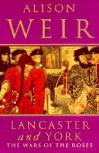 Lancaster and York: Wars of the Roses By Alison Weir. 9780099663515 ...