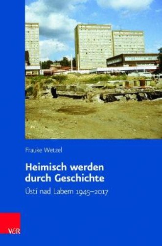 Heimisch werden durch Geschichte: stí nad Labem 19452017 [German ...