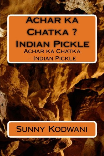 ACHAR KA CHATKA INDIAN PICKLE: ACHAR KA CHATKA INDIAN By Sunny Kodwani ...