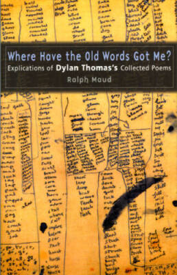 Where Have the Old Words Got Me: Explications of Dylan Thomass Collecte ...