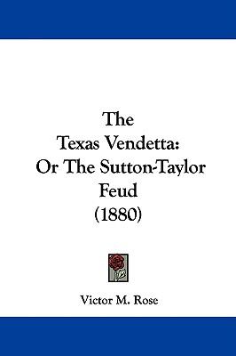 Texas Vendett : Or the Sutton-Taylor Feud (1880) by Victor M. Rose ...
