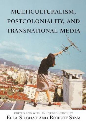 Multiculturalism, Postcoloniality, and Transnational Media by Shohat ...