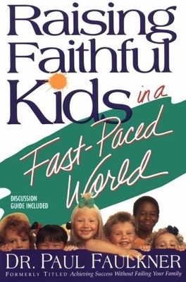 RAISING FAITHFUL KIDS IN A FAST-PACED WORLD By Paul Faulkner Excellent ...