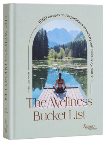 The Wellness Bucket List: 1000 Escapes and Experiences to Enrich Your ...