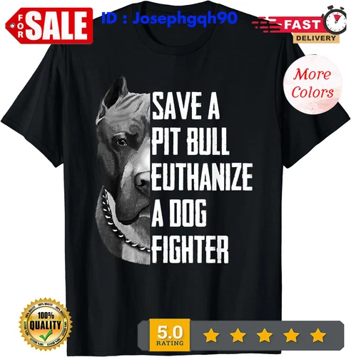 HOT-Save A Pit Bull Euthanize A Dog Fighter Dog Pitbull T-Shirt S-5XL ...