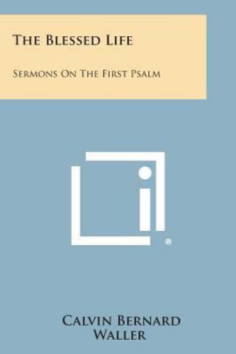 Blessed Life : Sermons on the First Psalm by Calvin Bernard Waller ...