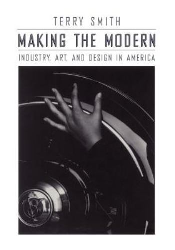 Making the Modern : Industry, Art, and Design in America by Terry Smith ...