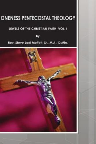 Oneness Pentecostal Theology : Jewels of the Christian Faith Vol. 1 by ...