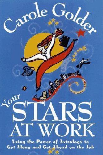 Your Stars at Work : Using the Power of Astrology to Get along and Get ...