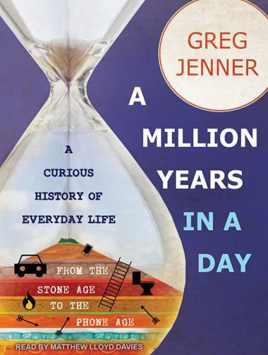 A Million Years in a Day : A Curious History of Everyday Life from the ...
