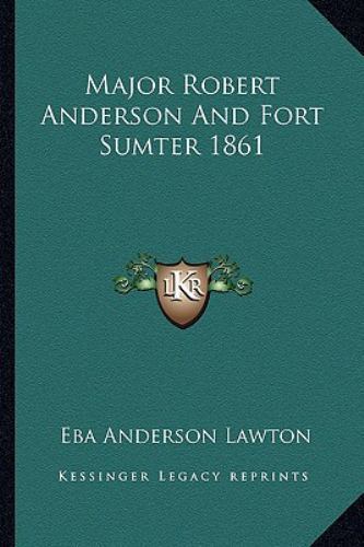 Major Robert Anderson and Fort Sumter 1861 by Eba Anderson Lawton (2010 ...