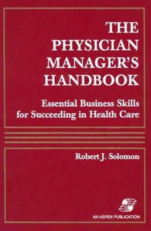 The Physician Manager's Handbook : Essential Skills for Succeedin ...