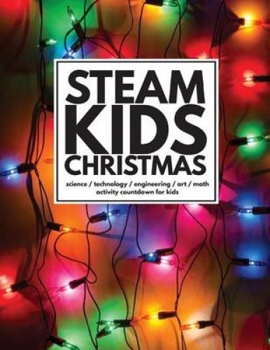 STEAM Kids Christmas: Science / Technology / Engineering / Art / Math ...