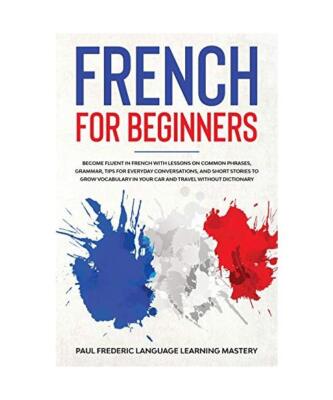 French for Beginners: Become Fluent in French With Lessons on Common ...