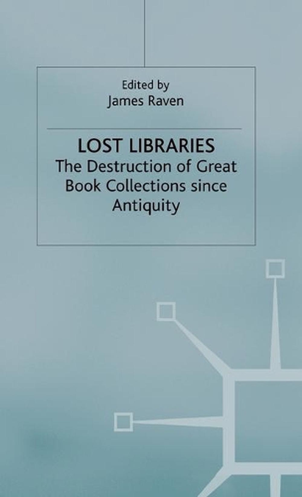 Lost Libraries: The Destruction of Great Book Collections Since ...
