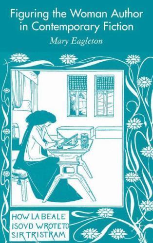 Figuring the Woman Author in Contemporary Fiction by Mary Eagleton ...