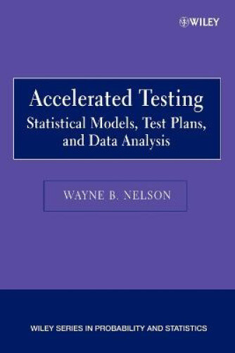 Accelerated Testing: Statistical Models, Test Plans, and Data Analysis ...