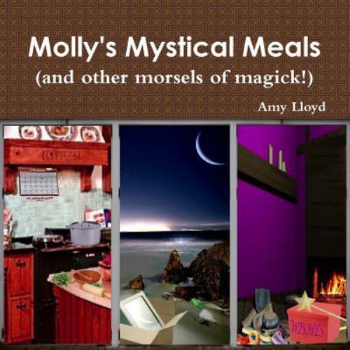 Molly's Mystical Meals (and Other Morsels of Magick!) by Amy Lloyd ...