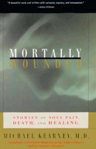 Mortally Wounded: Stories of Soul Pain, Death and Healing by Kearney ...