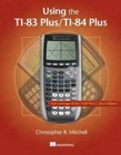 Using the TI-83 Plus/TI-84 Plus: Full Coverage of the TI-84 Plus Silver ...