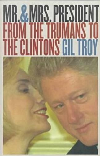 Mr.and Mrs.President: From the Trumans to the Clintons by Gil Troy ...