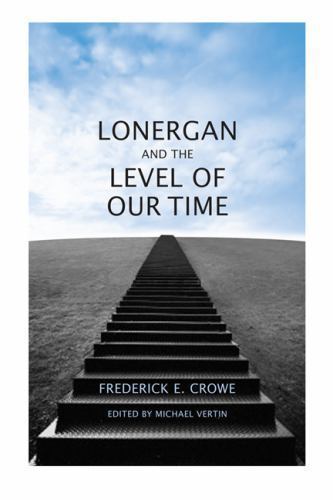 Lonergan and the Level of Our Time by Frederick E. Crowe (2010 ...