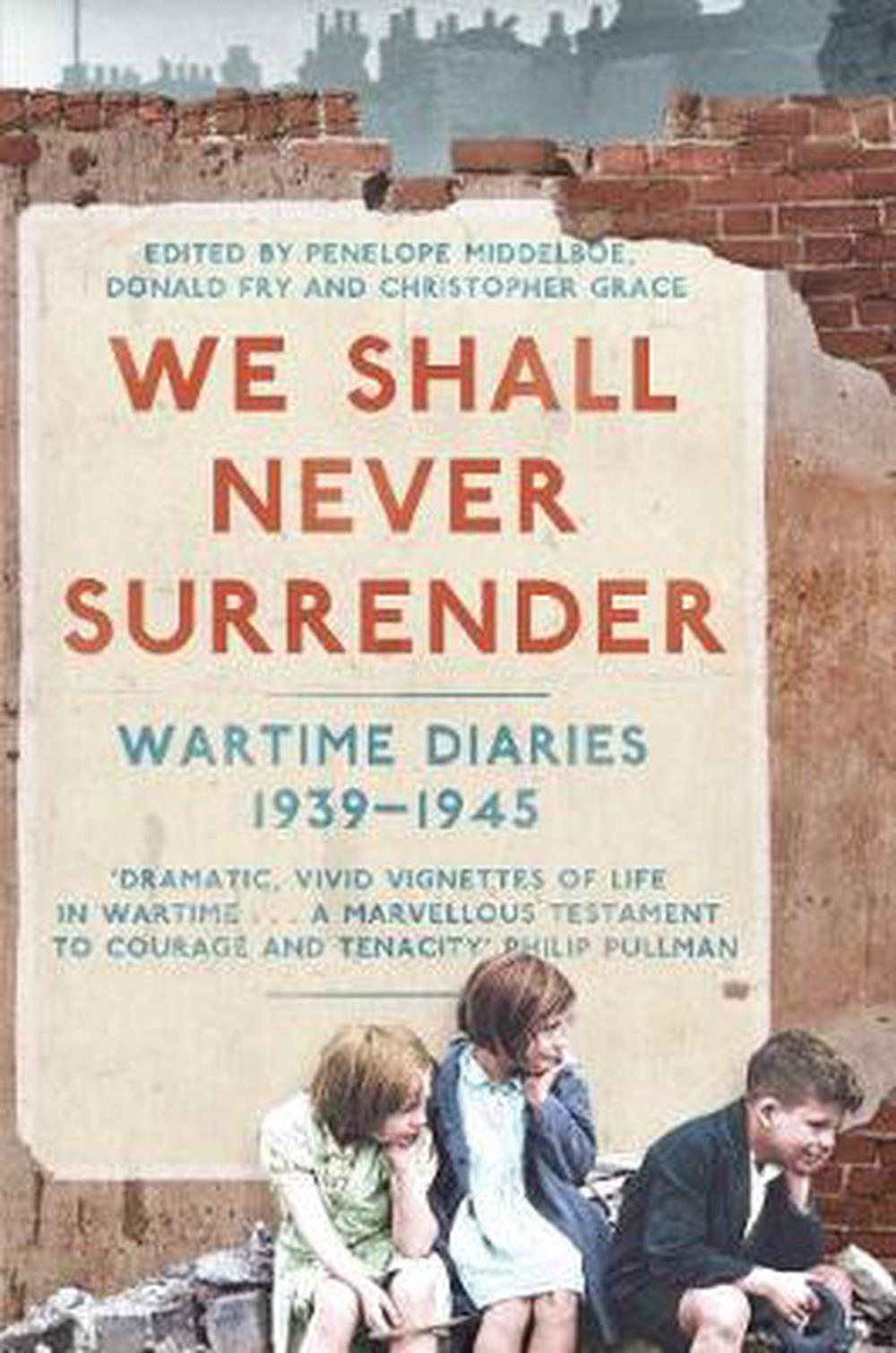 We Shall Never Surrender: British Voices 1939-1945 by Penelope ...
