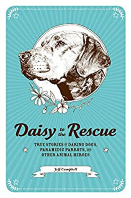 Daisy to the Rescue : True Stories of Daring Dogs, Paramedic Parr ...