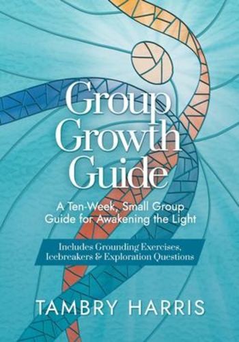 Group Growth Guide: A Ten-Week, Small Group Guide for Awakening the ...