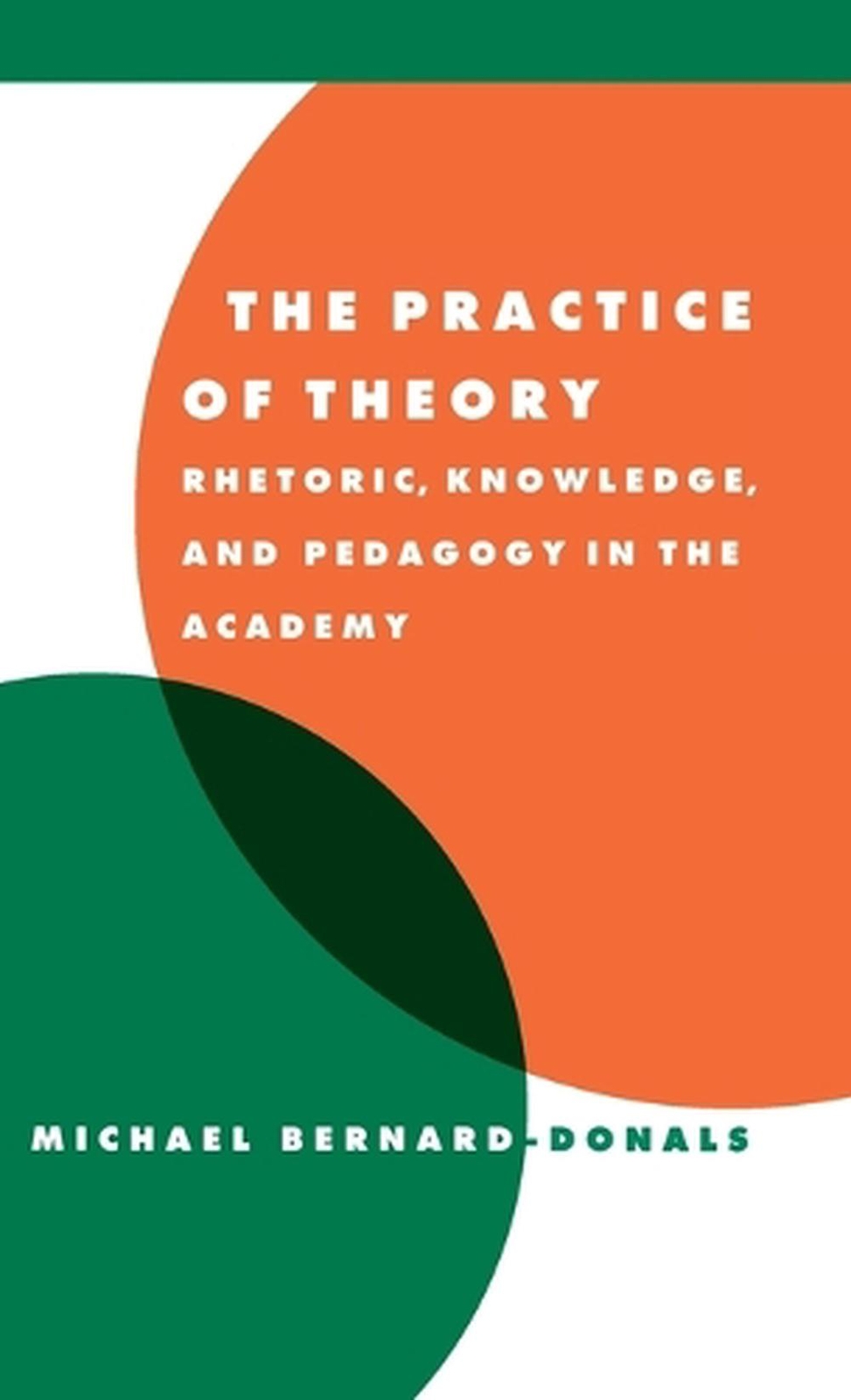 The Practice of Theory: Rhetoric, Knowledge, and Pedagogy in the ...