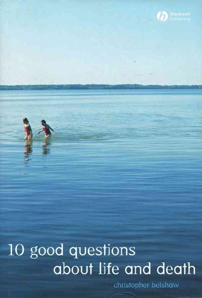10 Good Questions about Life and Death by Christopher Belshaw (2005 ...