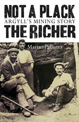 Not a Plack the Richer: Argyll's Mining Story by Marian Pallister Book ...